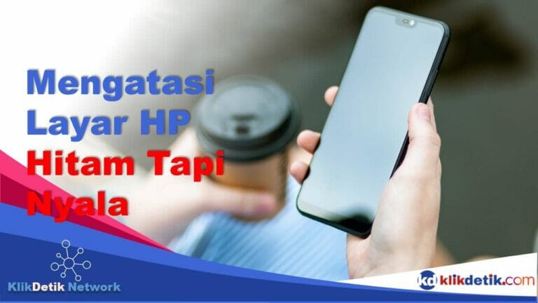 Cara Mengatasi Layar HP Hitam Tapi Nyala - KlikDetikCom
