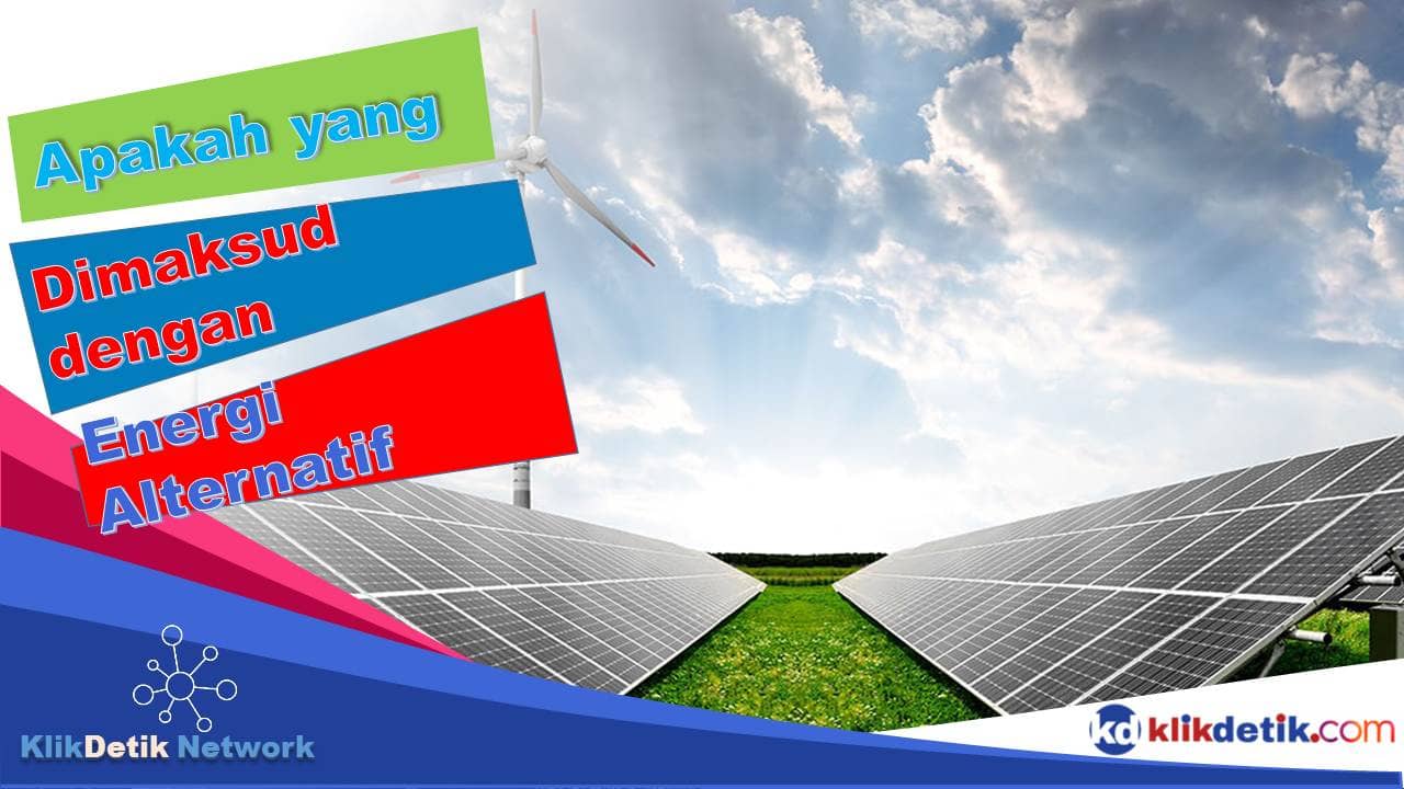 Apakah yang Dimaksud dengan Energi Alternatif - KlikDetikCom Apakah yang Dimaksud dengan Energi Alternatif - KlikDetikCom