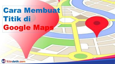 Cara Membuat Titik di Google Map - KlikDetikCom