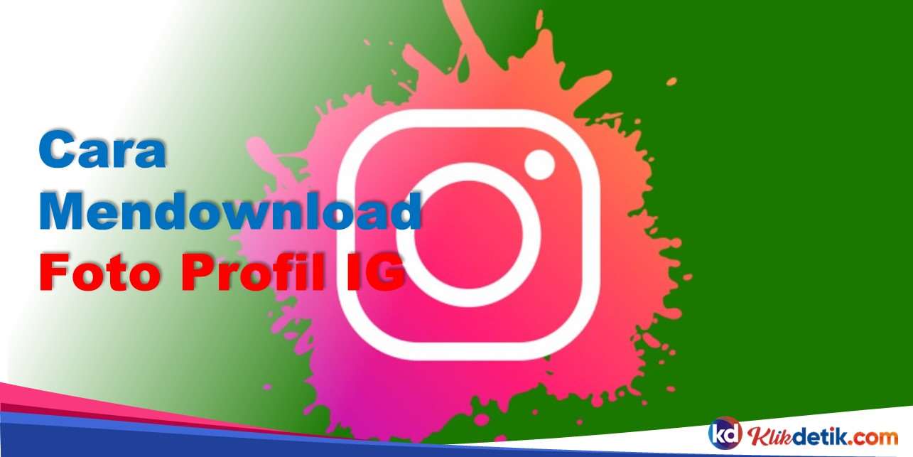 Cara Mendownload Foto Profil IG Terbaru 2023 - KlikDetikCom
