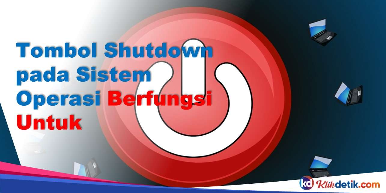 Tombol Shutdown pada Sistem Operasi Berfungsi Untuk - KlikDetikCom